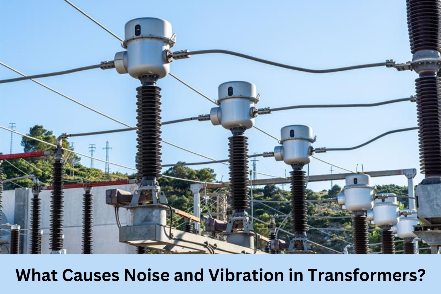 Transformer Noise And Vibration: Key Challenges & Effective Solutions